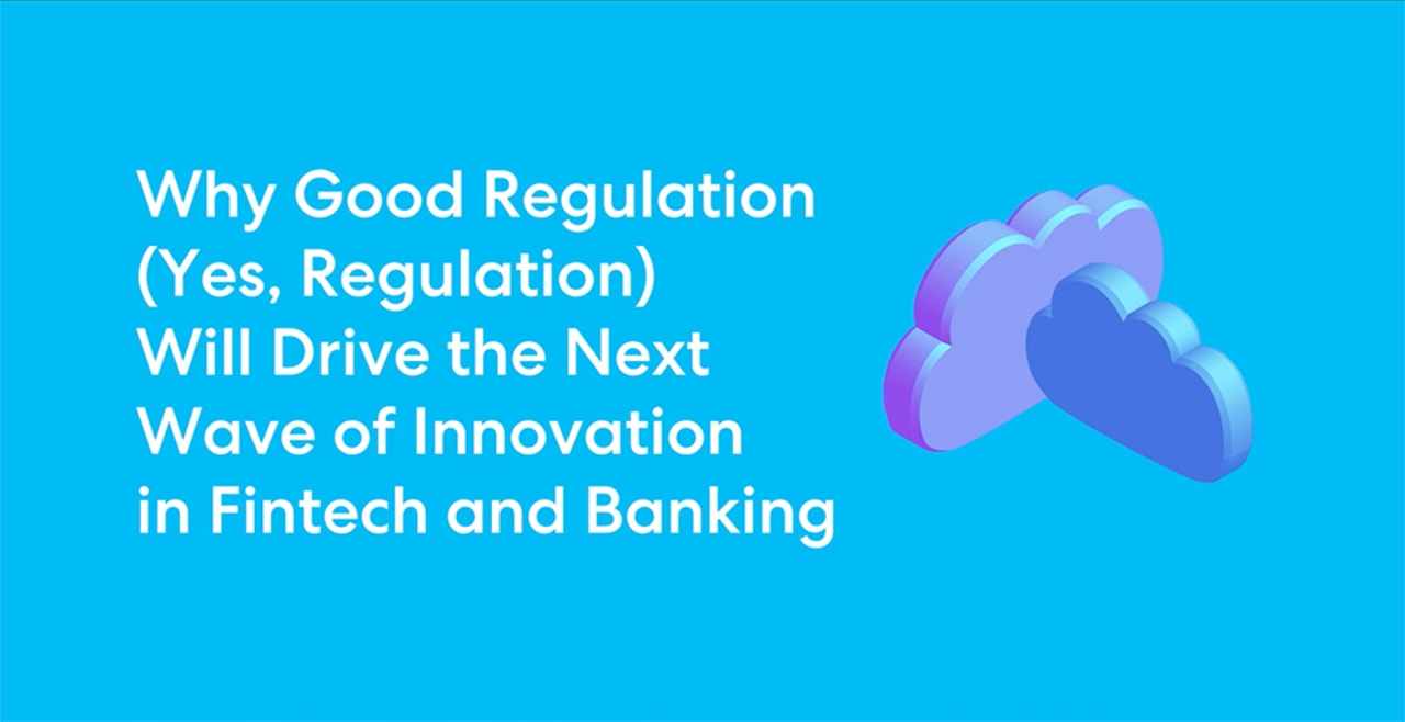Why good regulation will drive the next wave of innovation in fintech